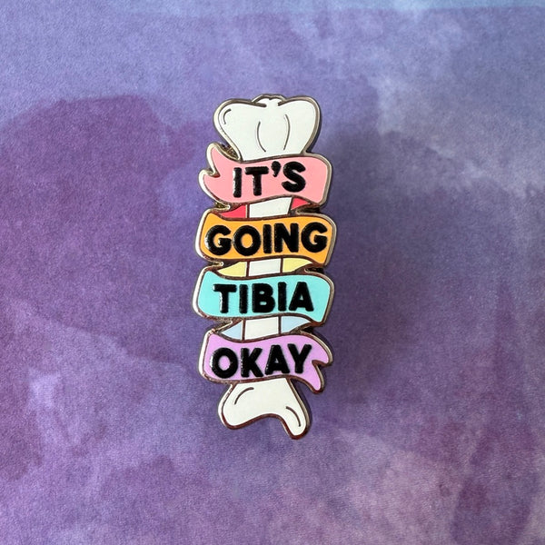 It's Going Tibia Okay Pin - Rad Girl Creations - Medical Enamel Pin